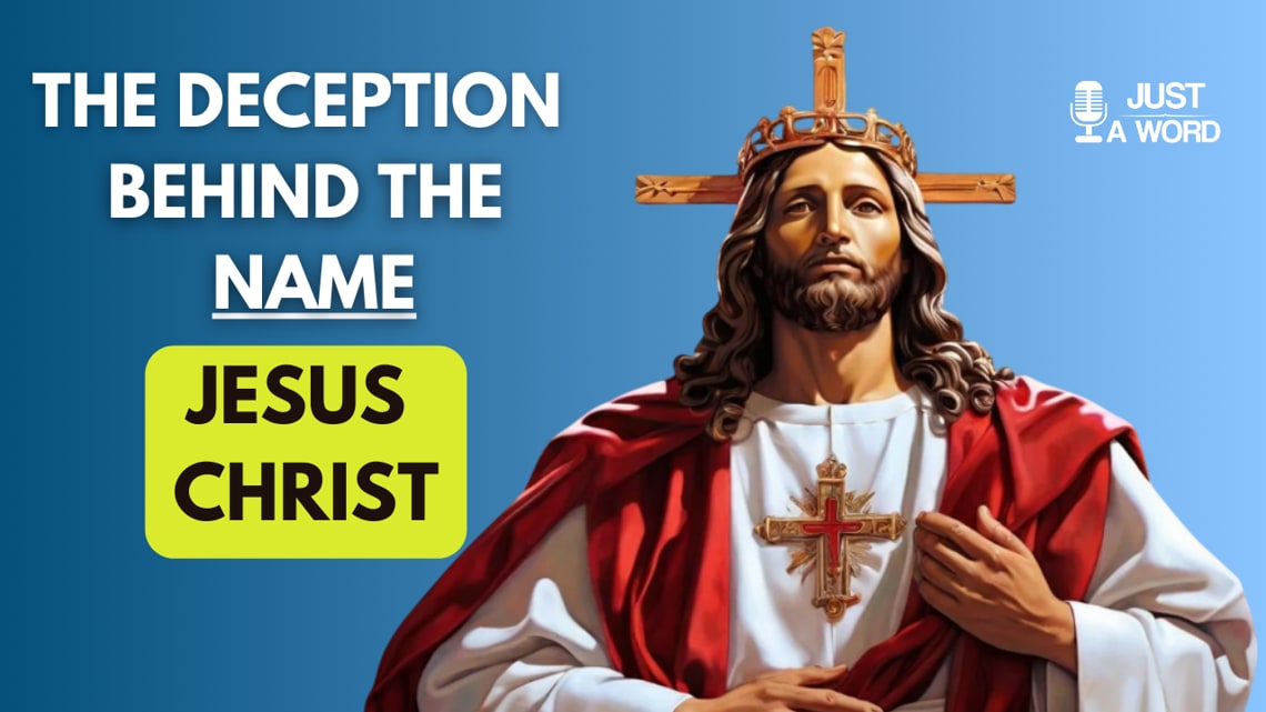 The Deception Behind The Name Jesus Christ | Just a Word
